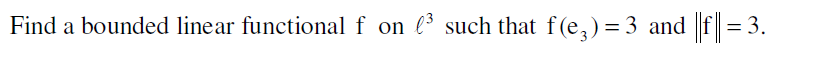 Solved Find a bounded linear functional f on ℓ3 such that | Chegg.com