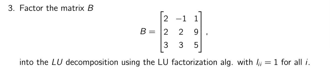 Solved 3. Factor the matrix B B=⎣⎡223−123195⎦⎤, into the LU | Chegg.com