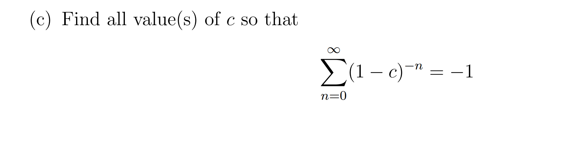 Solved (c) Find all value(s) of c so that ∑n=0∞(1−c)−n=−1 | Chegg.com