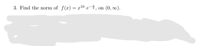 Solved Find the norm of f(x)=x10e-x2, ﻿on (0,∞). | Chegg.com