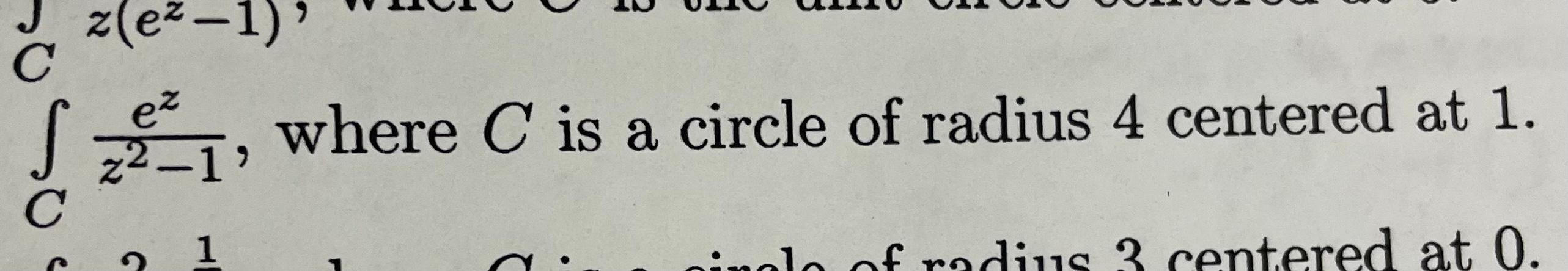 Solved ∫Cz2−1ez, where C is a circle of radius 4 centered at | Chegg.com