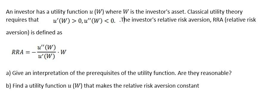 Solved An investor has a utility function u (W) where W is | Chegg.com