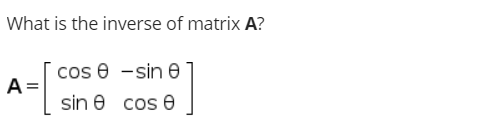 Solved What is the inverse of matrix A? A cos -sin e sin cos | Chegg.com