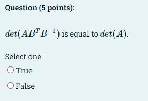 Solved Question (5 points): det(AB'B-1) is equal to det(A). | Chegg.com