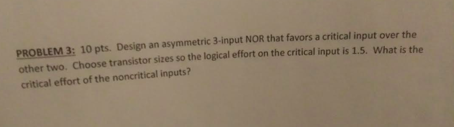 Solved PROBLEM 3: 10 pts. Design an asymmetric 3-input NOR | Chegg.com