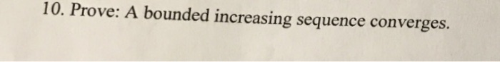 Solved 10. Prove: A bounded increasing sequence converges. | Chegg.com