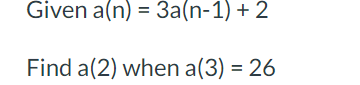 Solved Given a(n)=3a(n−1)+2 Find a(2) when a(3)=26 | Chegg.com