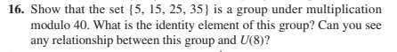 Solved 16. Show that the set {5,15,25,35} is a group under | Chegg.com