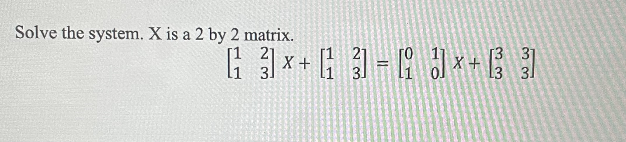 Solved Solve the system. X is a 2 by 2 matrix. | Chegg.com