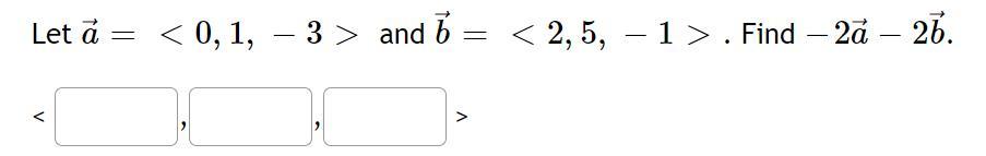 Solved Let a= 0,1,−3> and b= 2,5,−1>. Find −2a−2b | Chegg.com