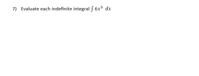 Solved 7. ﻿Evaluate each indefinite integral ∫﻿﻿6x5dx | Chegg.com