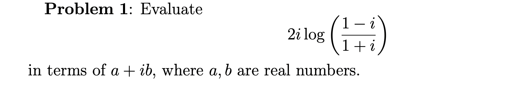 Solved Problem 1: Evaluate 2ilog(1+i1−i) in terms of a+ib, | Chegg.com