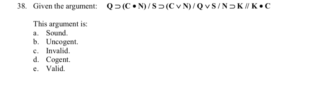 38. Given the argument: Q⊃(C∙N)/S⊃(C∨N)/Q∨S/N⊃K//K∙C | Chegg.com
