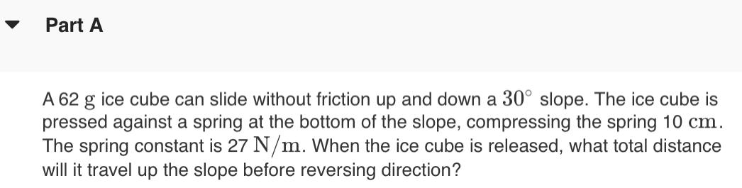 Solved Part A A 62 g ice cube can slide without friction up | Chegg.com