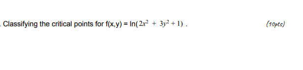 Solved Classifying the critical points for f(x,y)-In( 2x2 + | Chegg.com