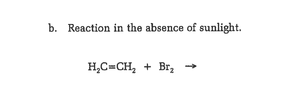 Solved b. Reaction in the absence of sunlight. H2C=CH2 + Brz | Chegg.com