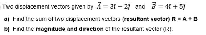 Solved Two displacement vectors given by A = 3î – 2ị and B = | Chegg.com