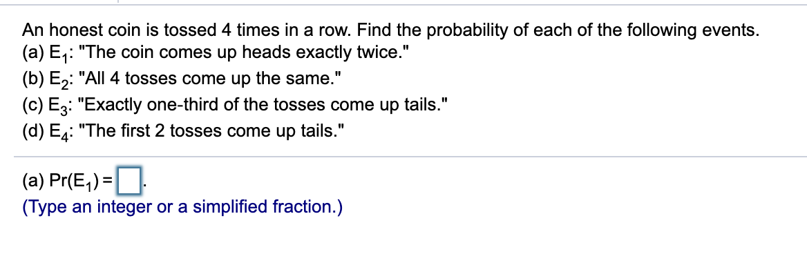 Solved An honest coin is tossed 4 times in a row. Find the | Chegg.com