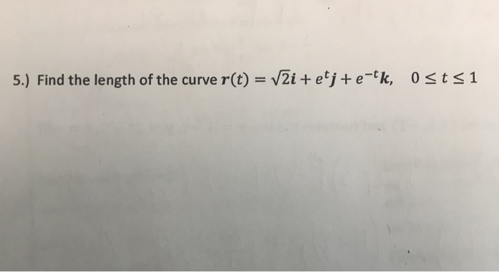 Solved 5.) Find the length of the curve r(t) = v2i+etj+e-tk, | Chegg.com