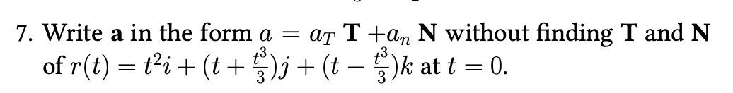 Solved 7. Write a in the form a=aTT+anN without finding T | Chegg.com