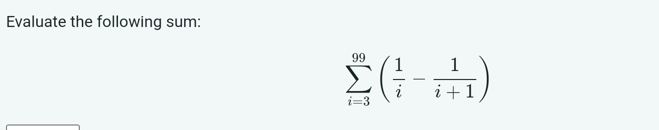 Solved Evaluate the following sum:∑i=399(1i-1i+1) | Chegg.com