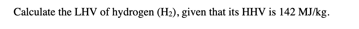 Solved Calculate the LHV of hydrogen (H₂), given that its | Chegg.com