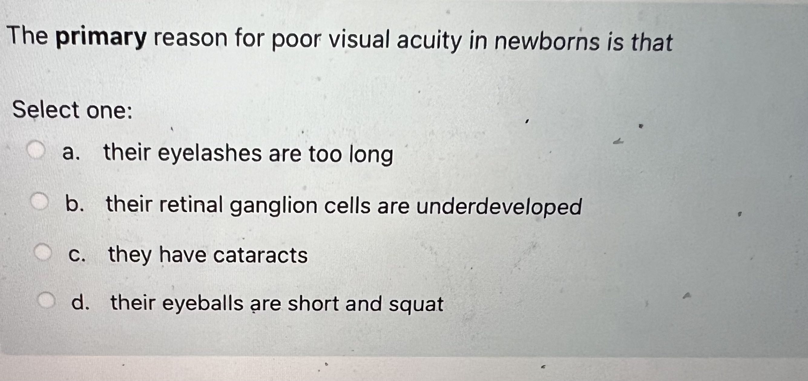 Solved The primary reason for poor visual acuity in newborns | Chegg.com