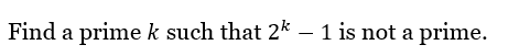 Solved Find a prime k such that 2k−1 is not a prime. | Chegg.com