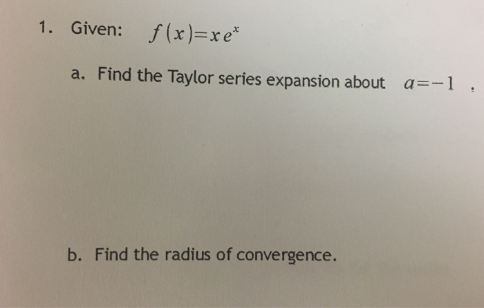 Solved 1. Given: f(x)=xex a. Find the Taylor series | Chegg.com