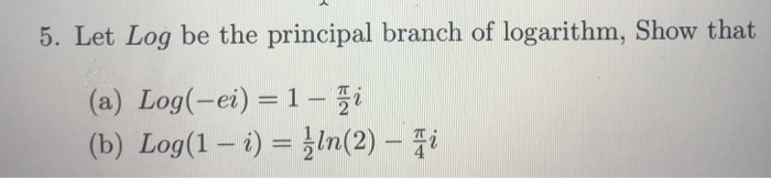 Solved 5. Let Log be the principal branch of logarithm, Show | Chegg.com