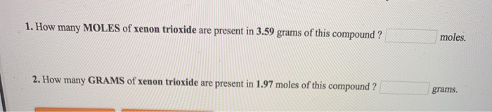 Solved 1. How many MOLES of xenon trioxide are present in | Chegg.com