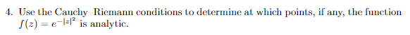 Solved 4. Use the Cauchy Riemann conditions to determine at | Chegg.com