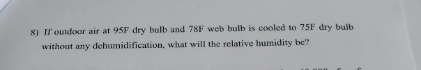 Solved 8) If outdoor air at 95F dry bulb and 78F web bulb is | Chegg.com