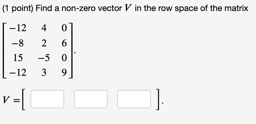 Solved (1 point) Find a non-zero vector V in the row space | Chegg.com