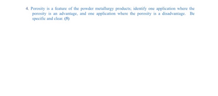 Solved 4 Porosity is a feature of the powder metallurgy | Chegg.com
