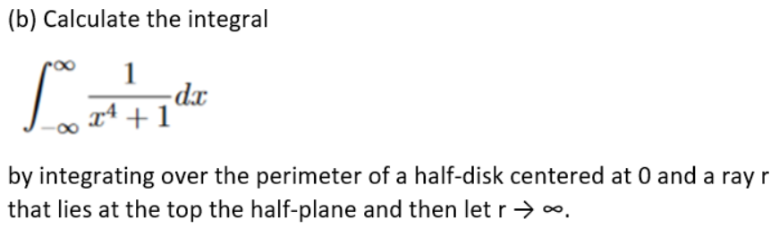 Solved (b) Calculate the integral ∫−∞∞x4+11dx by integrating | Chegg.com