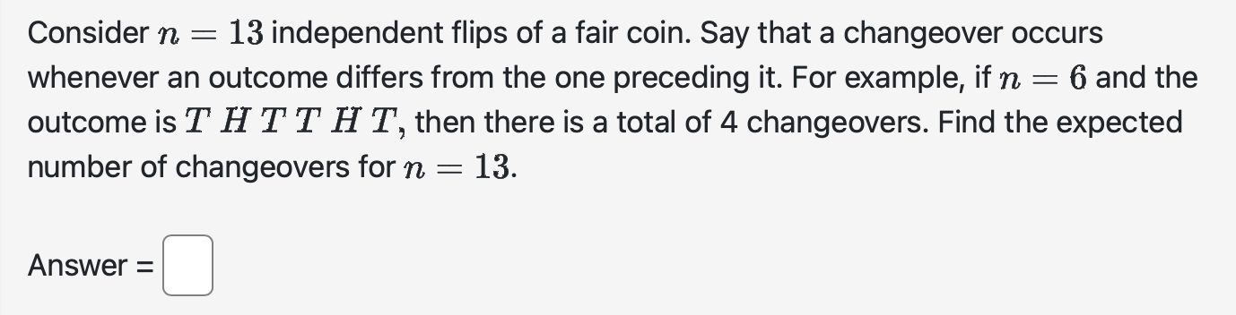Solved Consider n=13 independent flips of a fair coin. Say | Chegg.com