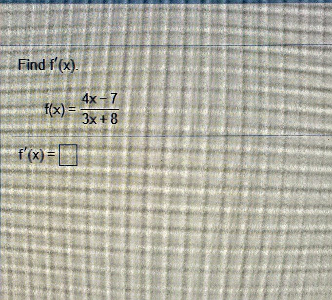 Solved Find f'(x). f(x) = 4x-7 3x+8 E = | Chegg.com