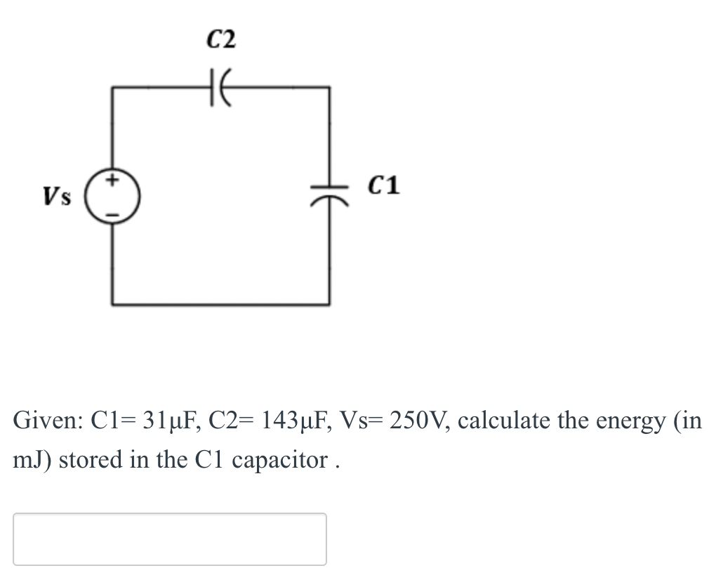 Solved Given: C1=31μF,C2=143μF,Vs=250 V, calculate the | Chegg.com