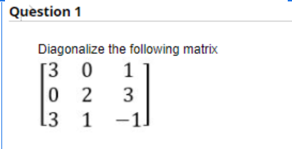 Solved Diagonalize the following matrix ⎣⎡30302113−1⎦⎤ | Chegg.com