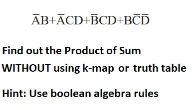 Solved ĀB+ĀCD+BCD+BCD Find out the Product of Sum WITHOUT | Chegg.com