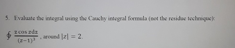 Solved 5. Evaluate the integral using the Cauchy integral | Chegg.com