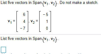 Solved List five vectors in Span{V1, V2]. Do not make a | Chegg.com