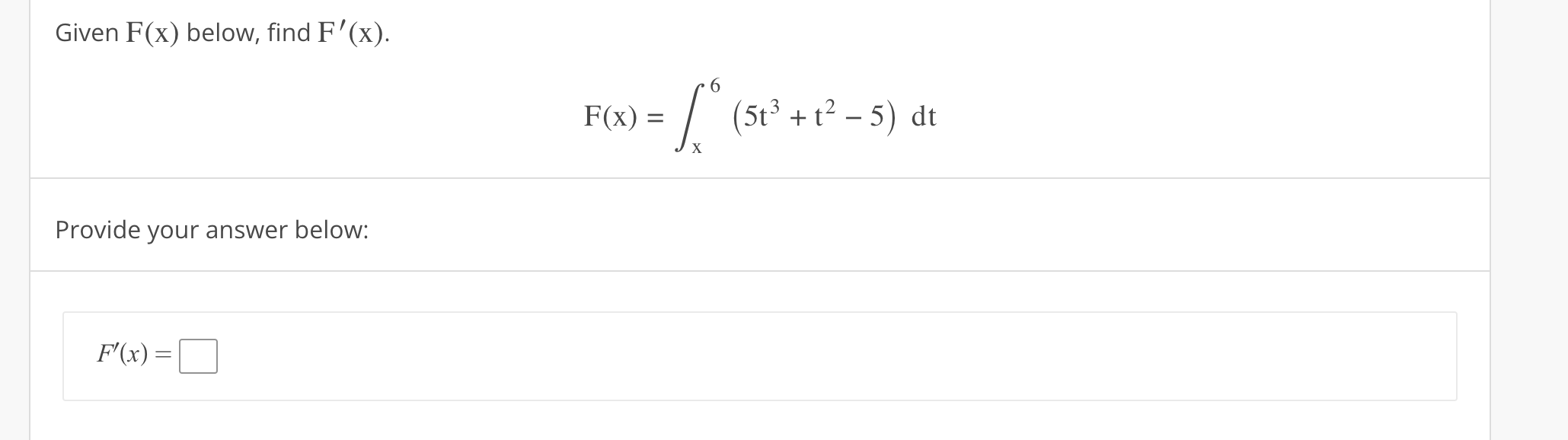 Solved Given F(x) below, find F′(x). F(x)=∫x6(5t3+t2−5)dt | Chegg.com