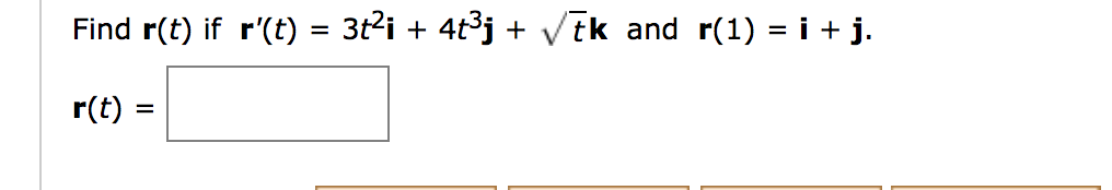 Solved Find r(t) if r(t) - 3t2i + 4t3j + Vtk and r(1) - i+ j | Chegg.com