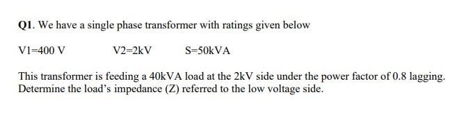 Solved Q1. We have a single phase transformer with ratings | Chegg.com