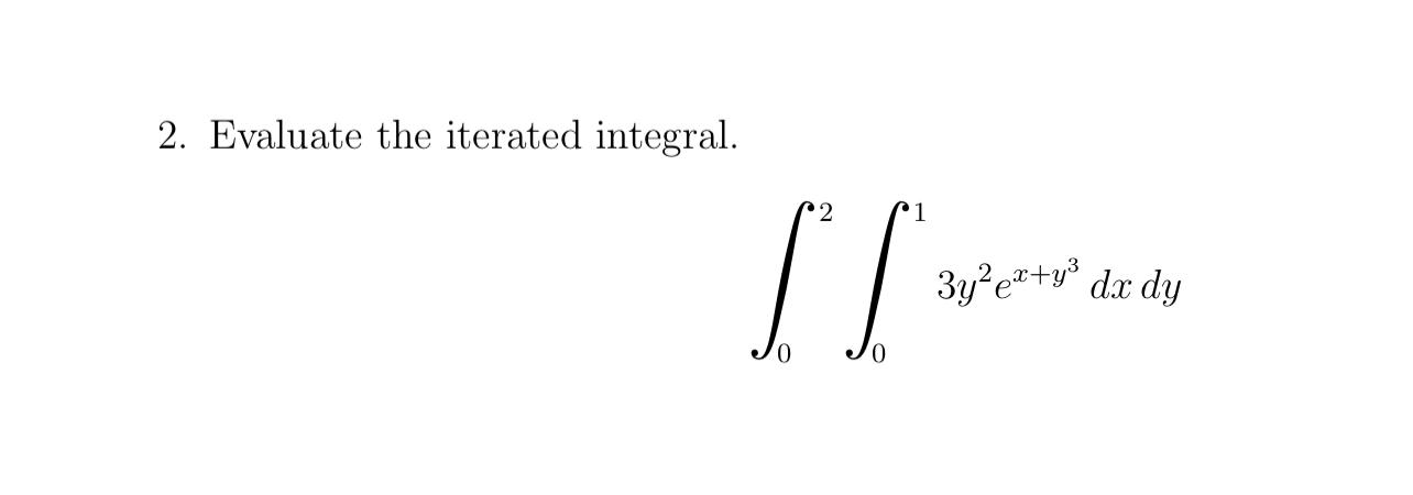 Solved 2. Evaluate the iterated integral. ∫02∫013y2ex+y3dxdy | Chegg.com