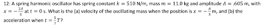 Solved 12: A spring harmonic oscillator has spring constant | Chegg.com