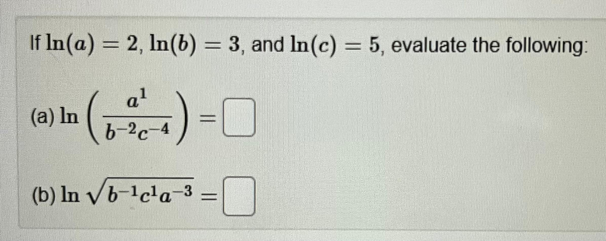 Solved If ln(a)=2,ln(b)=3, and ln(c)=5, evaluate the | Chegg.com