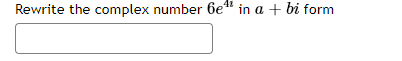 Solved Rewrite the complex number 6e4i in a+bi form | Chegg.com